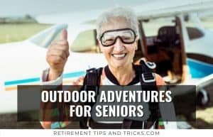 22 Awesome Outdoor Adventures For Seniors – Retirement Tips and Tricks