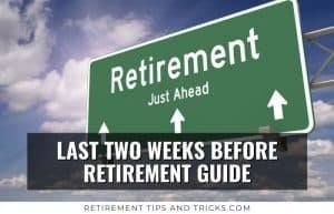 Last Two Weeks Before Retirement: The Ultimate Guide – Retirement Tips ...